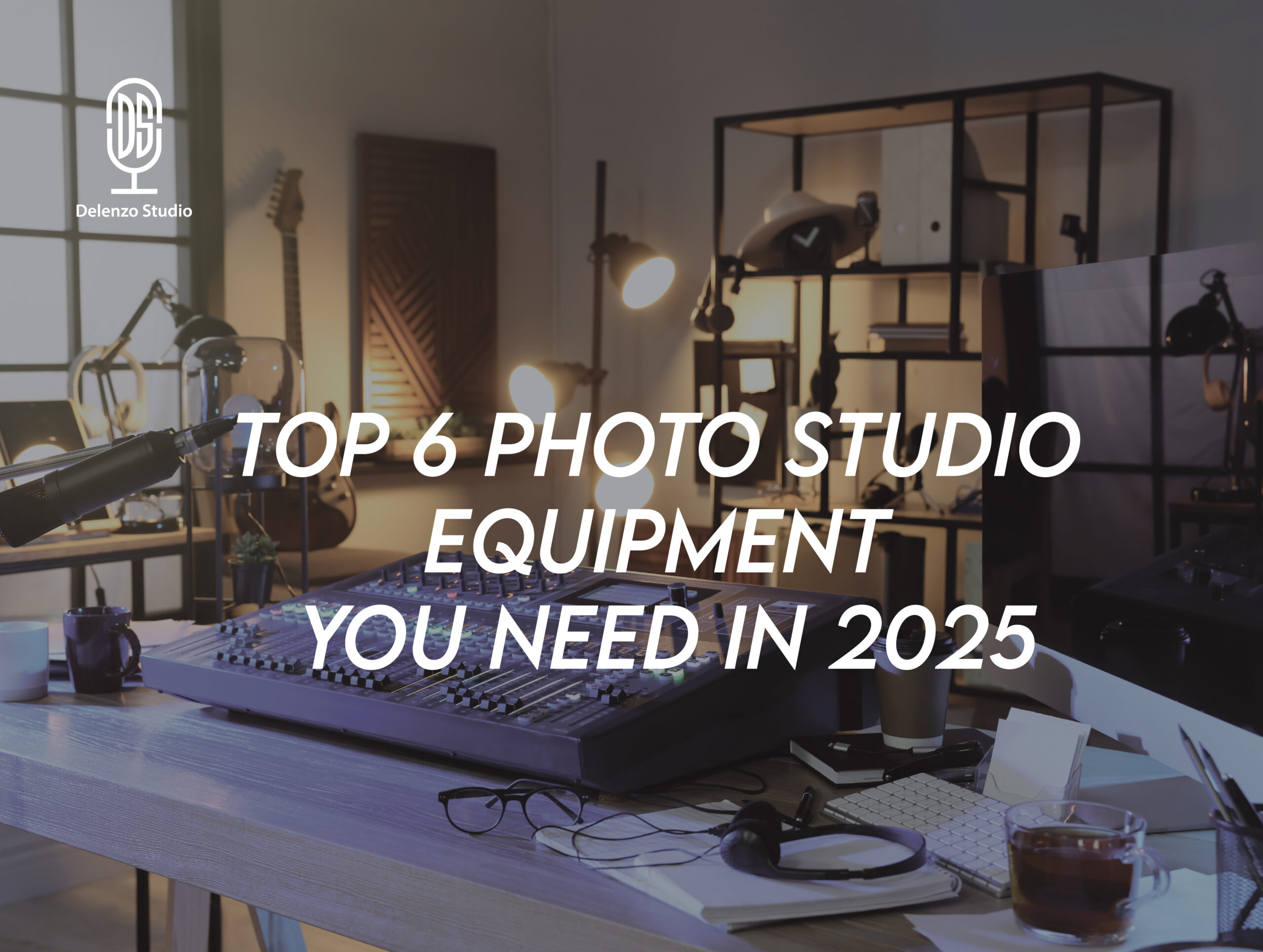 Top 6 Photo Studio Equipment You Need in 2025 - Delenzo Studio